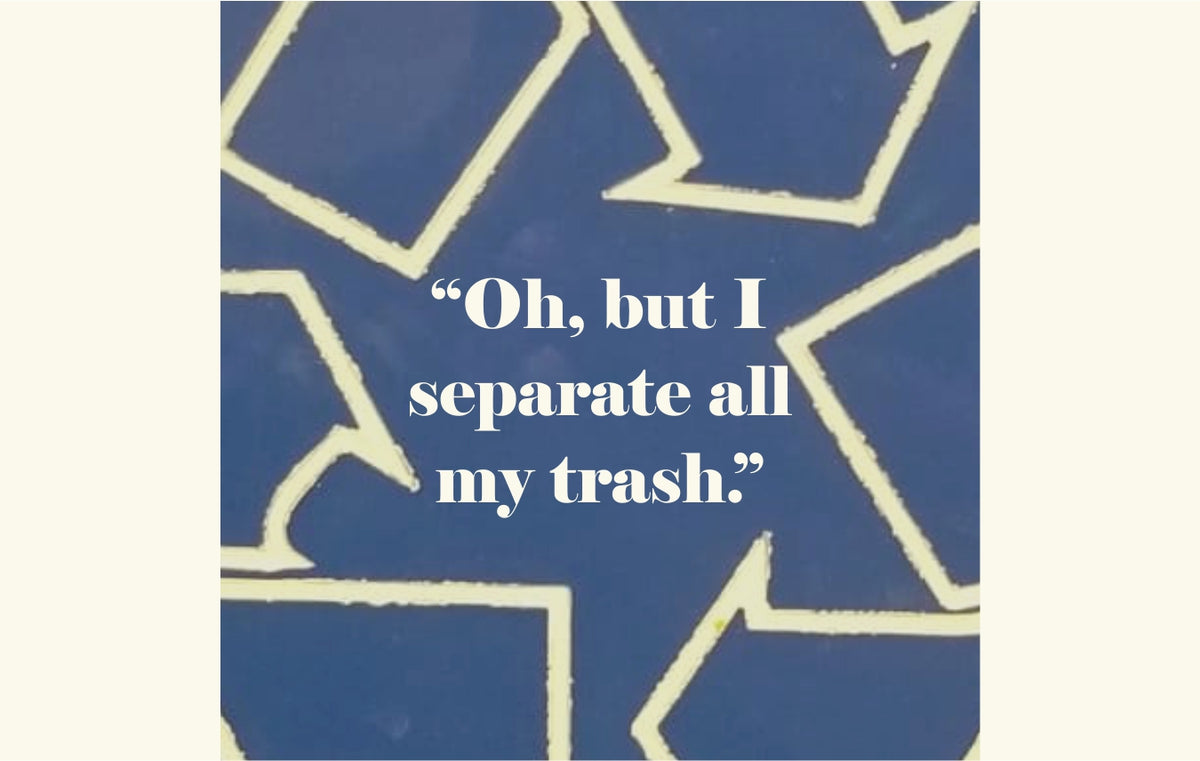“Oh, but I separate all my trash.” – Rather Green